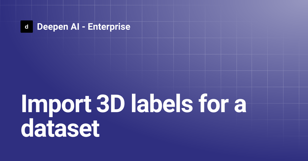 Import 3d Labels For A Dataset Deepen Ai Enterprise 